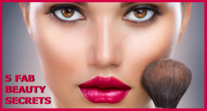 5 FABULOUS BEAUTY SECRETS YOU NEED TO KNOW